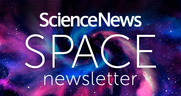 Sign up for the Science News Space newsletter | Science News